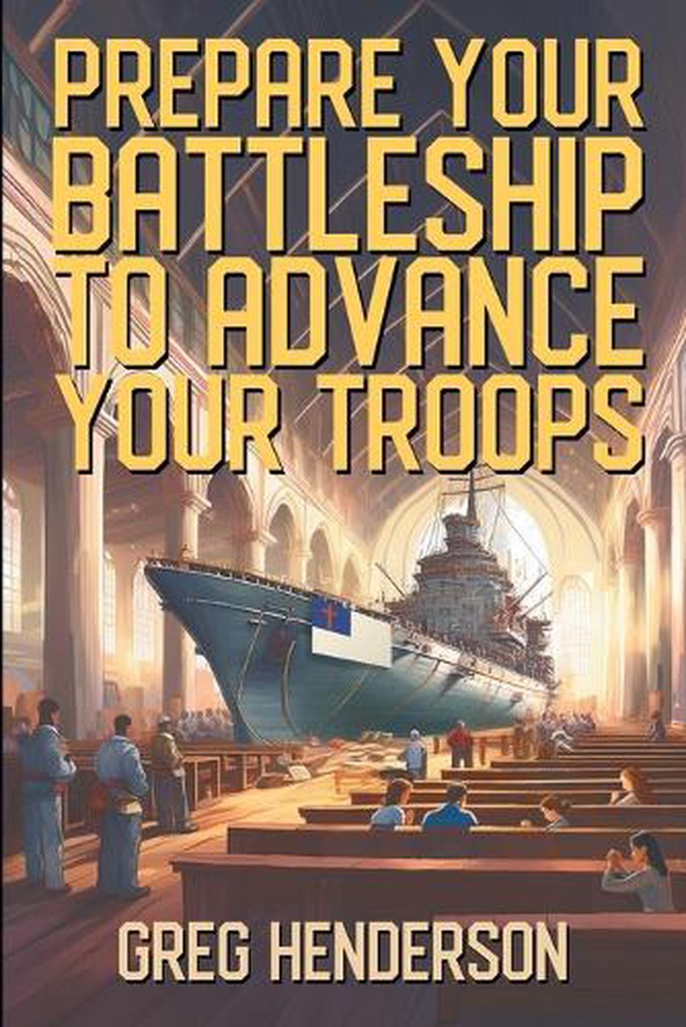Prepare Your Battleship to Advance Your Troops by Greg Henderson ...