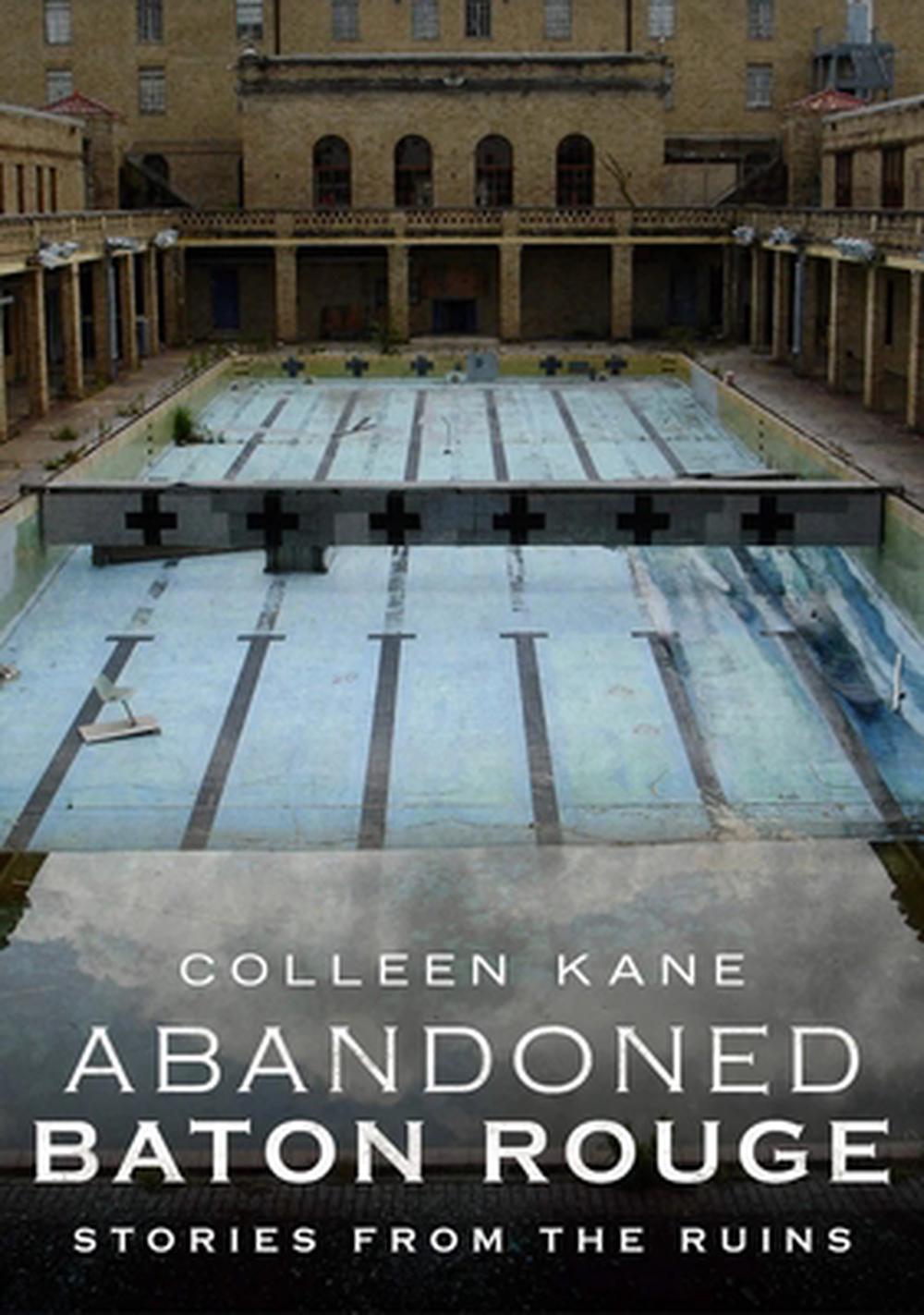 Abandoned Baton Rouge: Stories from the Ruins by Colleen Kane ...