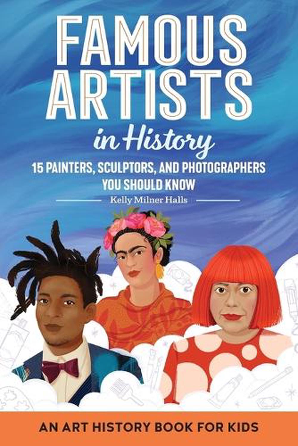 Famous Artists in History: An Art History Book for Kids by Kelly Milner ...