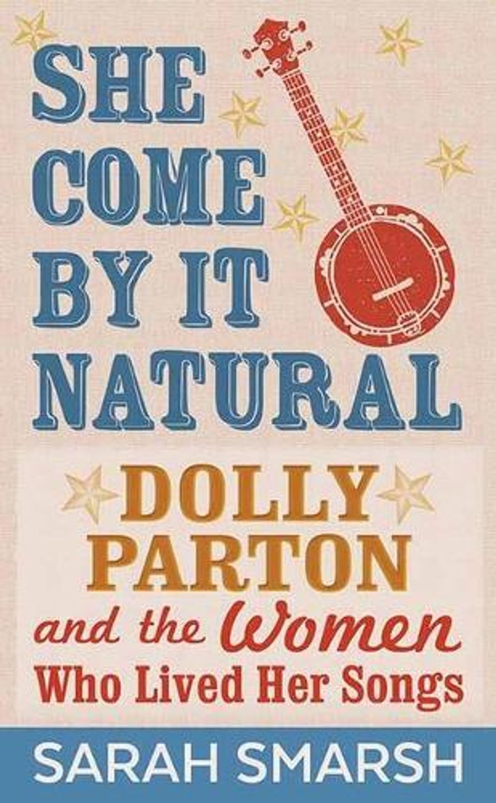She Come by It Natural: Dolly Parton and the Women Who Lived Her Songs ...