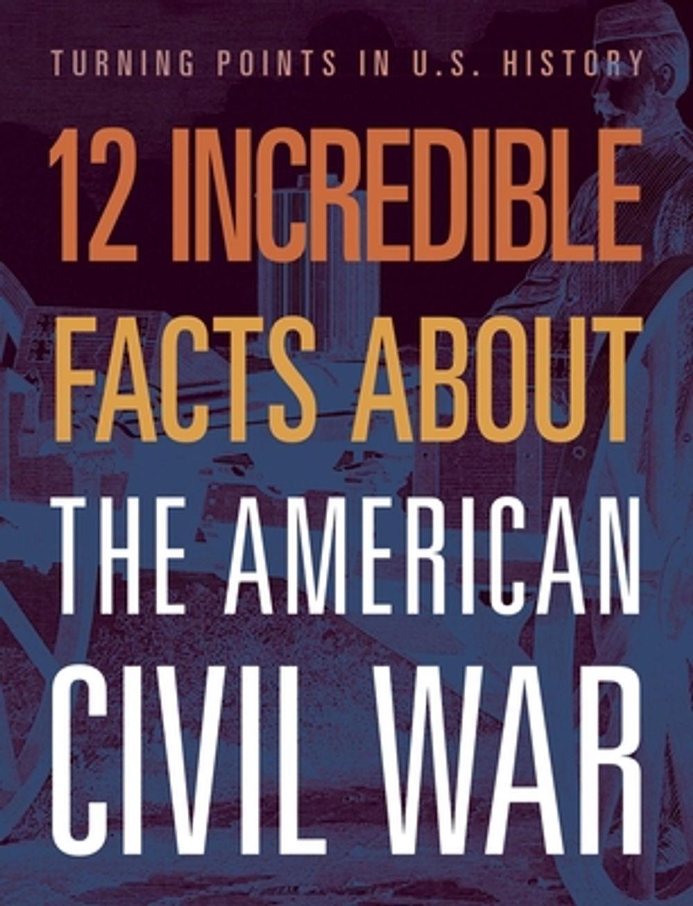 12 Incredible Facts about the American Civil War by Robert Grayson ...