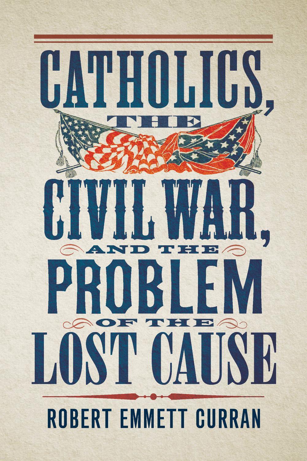 Catholics, the Civil War, and the Problem of the Lost Cause by Robert ...