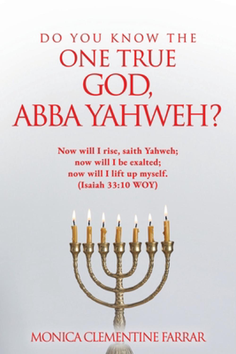 Do You Know the One True God, Abba Yahweh? by Monica Clementine Farrar ...