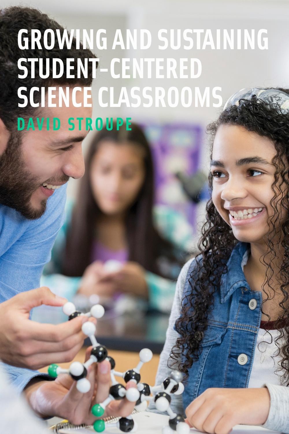 Growing and Sustaining Student-Centered Science Classrooms by David ...