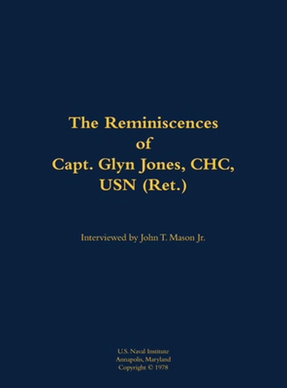 The Reminiscences of Capt. Glyn Jones, CHC, USN (Ret.) by John T. Mason ...
