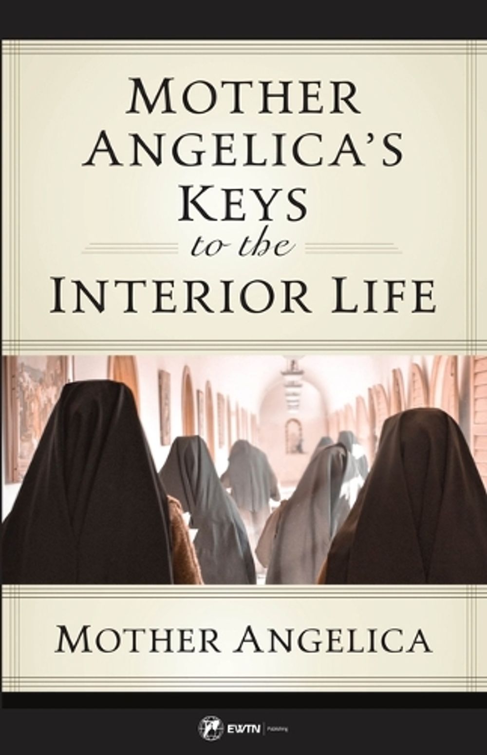 Mother Angelica's Keys to the Interior Life by Mother Mother Angelica ...