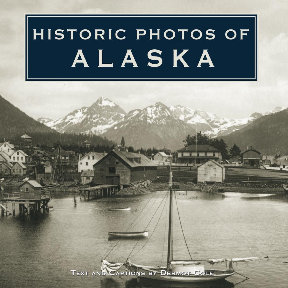 Historic Photos of Alaska by Dermot Cole, Hardcover, 9781684420001 ...