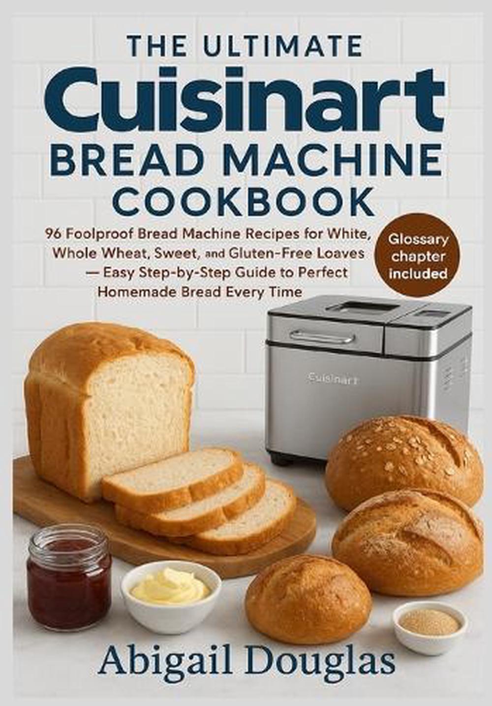 The Ultimate Cuisinart Bread Machine Cookbook by Abigail Douglas ...