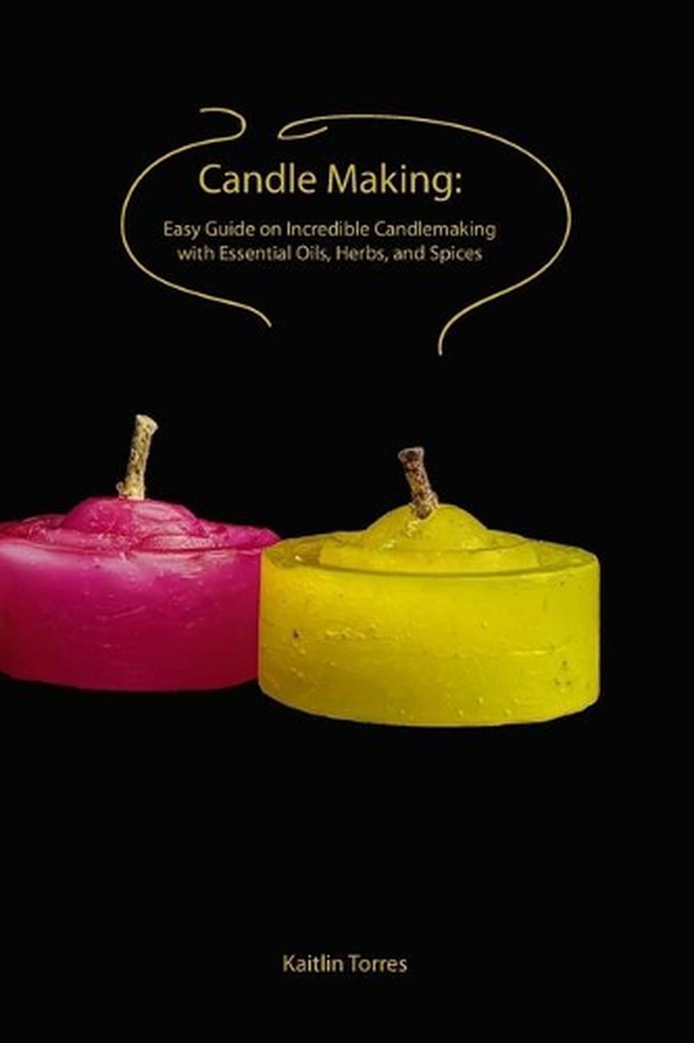 Candle Making: Easy Guide on Incredible Candlemaking with Essential Oils, Herbs, and Spices by ...