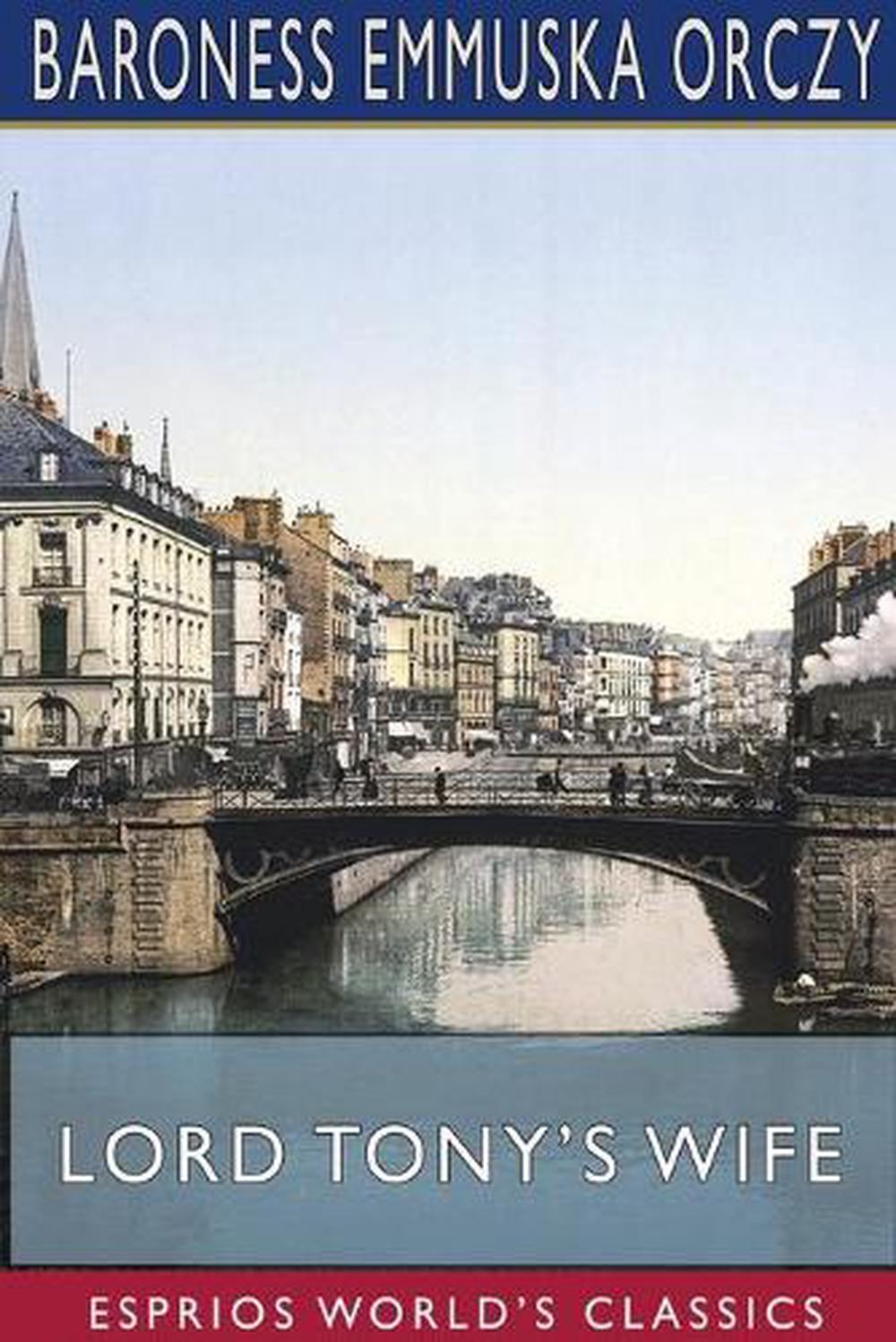 Lord Tony's Wife (Esprios Classics) by Baroness Emmuska Orczy ...