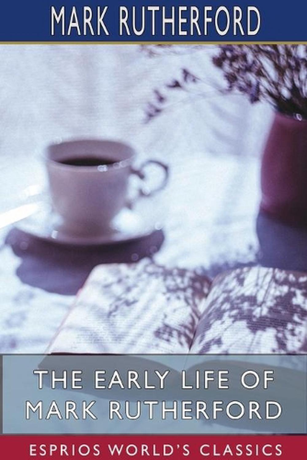 The Early Life of Mark Rutherford (Esprios Classics) by Mark Rutherford ...