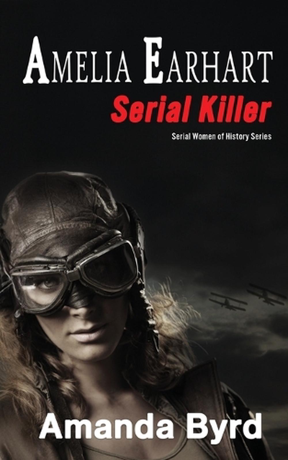 Amelia Earhart, Serial Killer by Amanda Byrd, Paperback, 9781734371369 ...