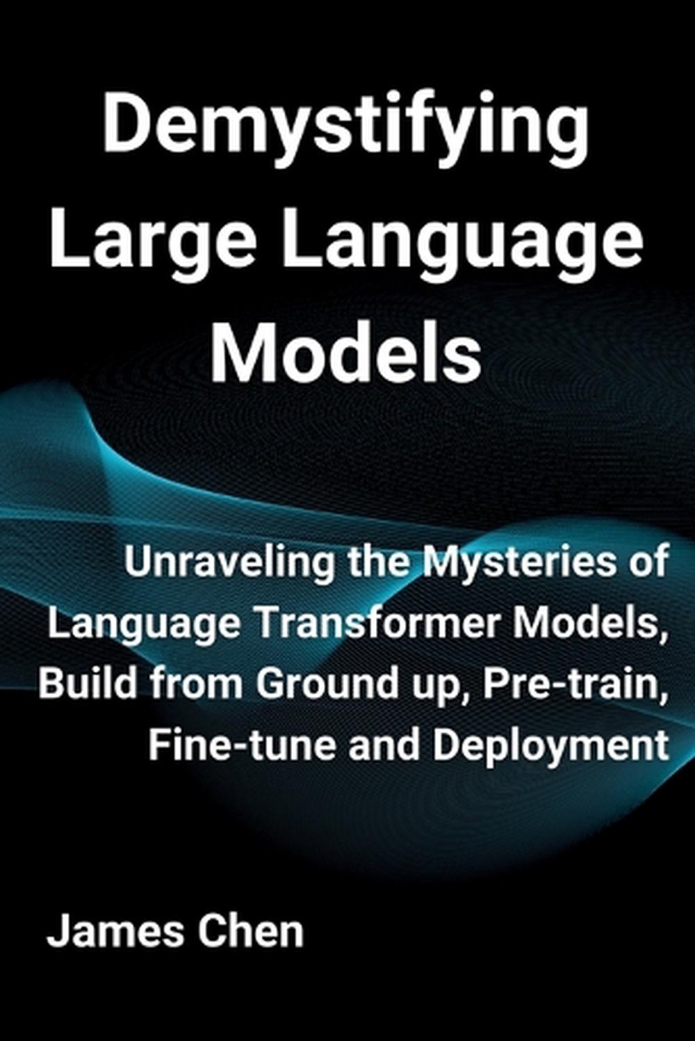 Demystifying Large Language Models by James Chen, Paperback, 9781738908486 | Buy online at The Nile