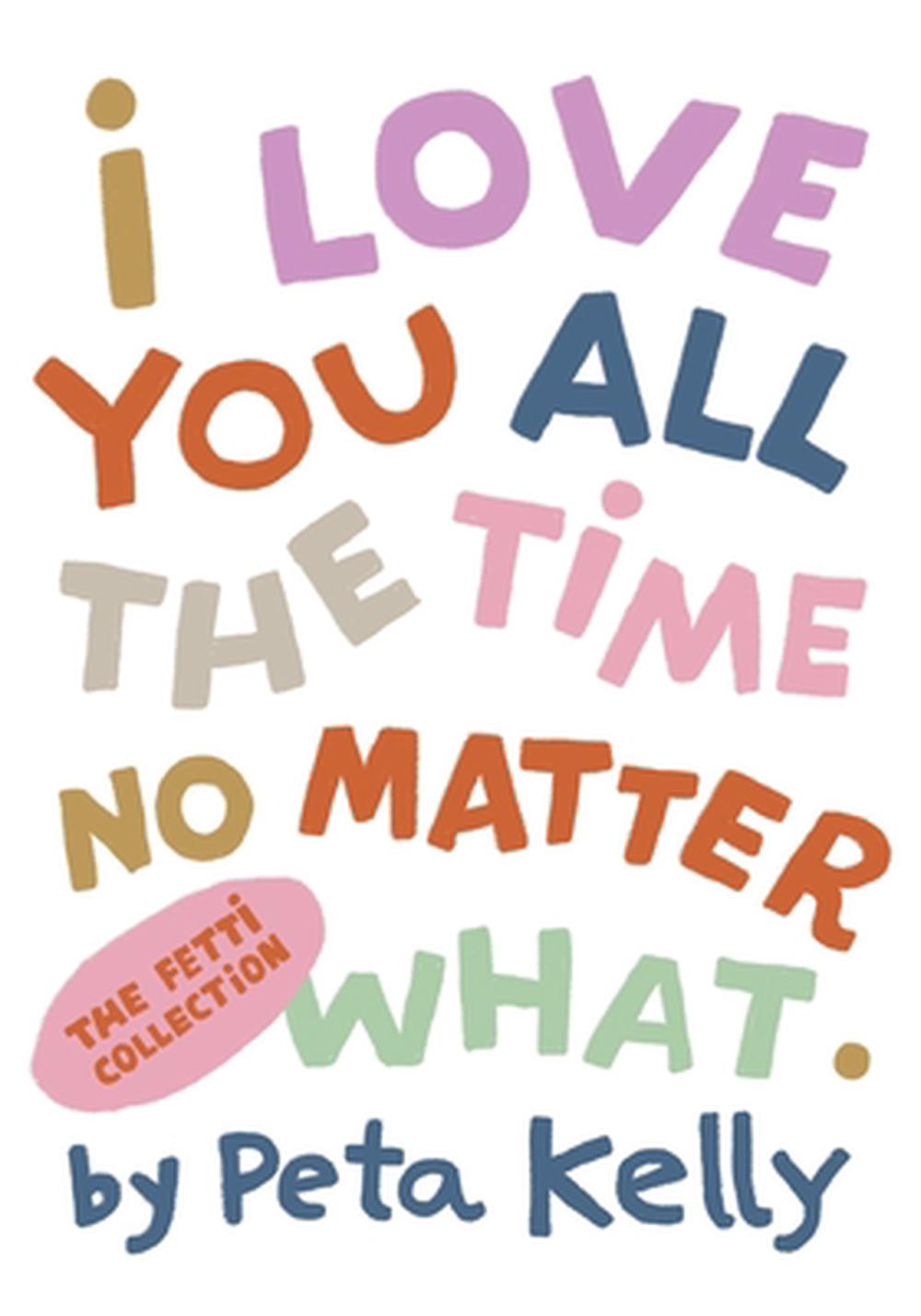 I Love You All the Time No Matter What by Peta Kelly, Paperback, 9781763655706 | Buy online at ...