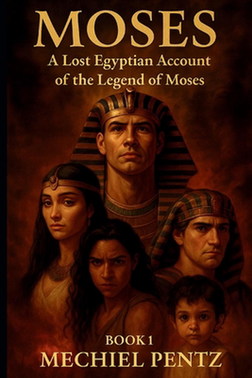 Moses - A Lost Egyptian Account of the Legend of Moses by Mechiel Pentz ...