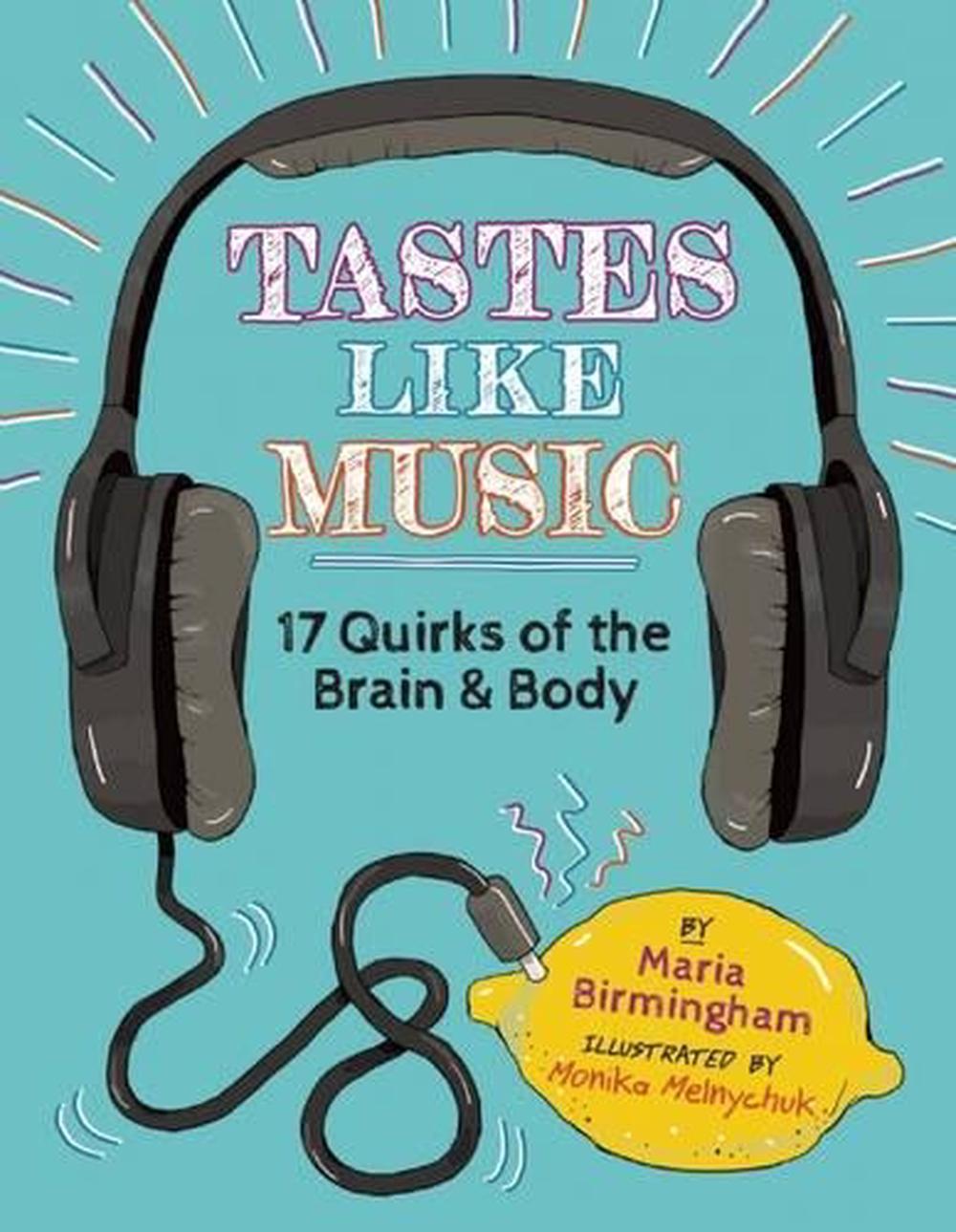 Tastes Like Music: 17 Quirks of the Brain and Body by Maria Birmingham ...
