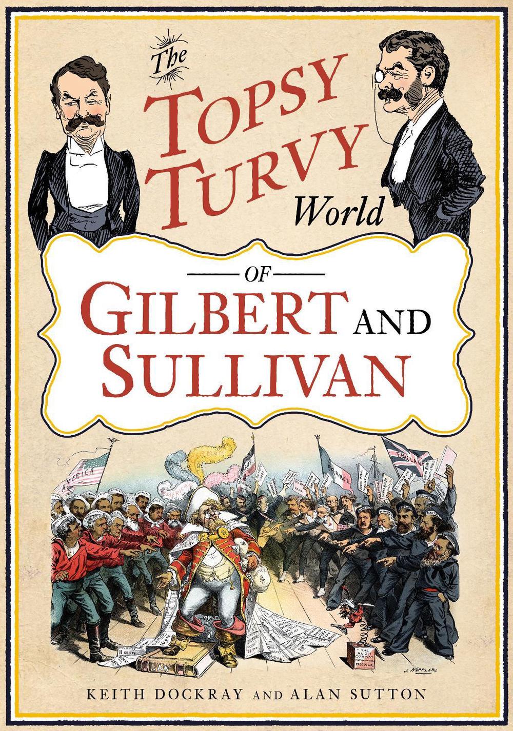The Topsy Turvy World of Gilbert and Sullivan by Keith Dockray ...