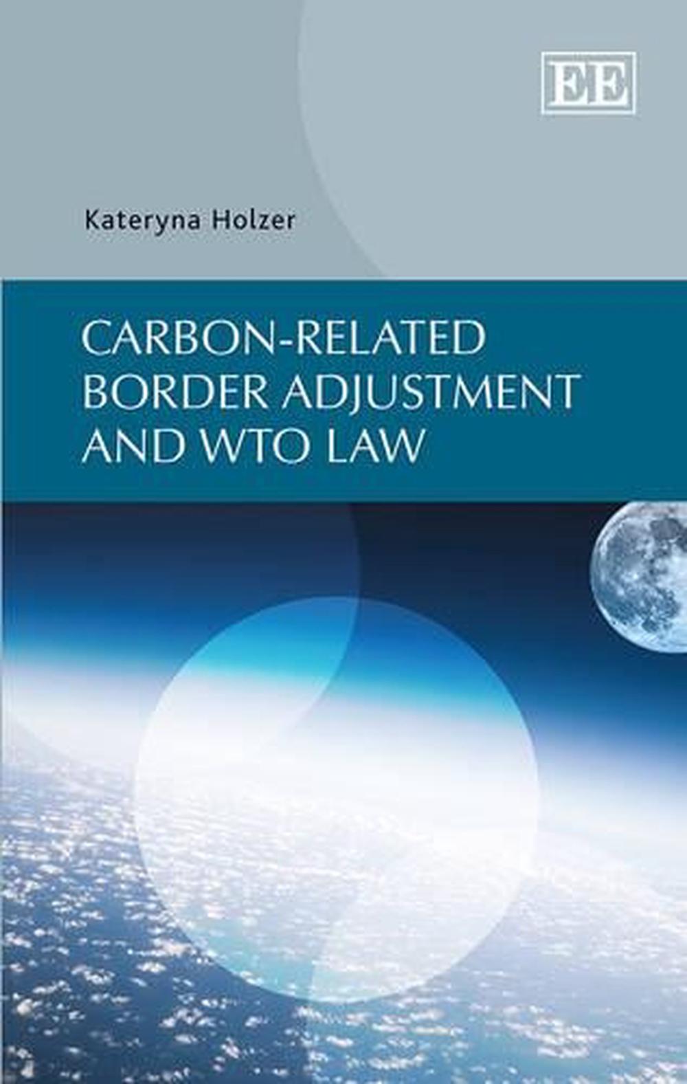 Carbon-related Border Adjustment and WTO Law by Kateryna Holzer ...