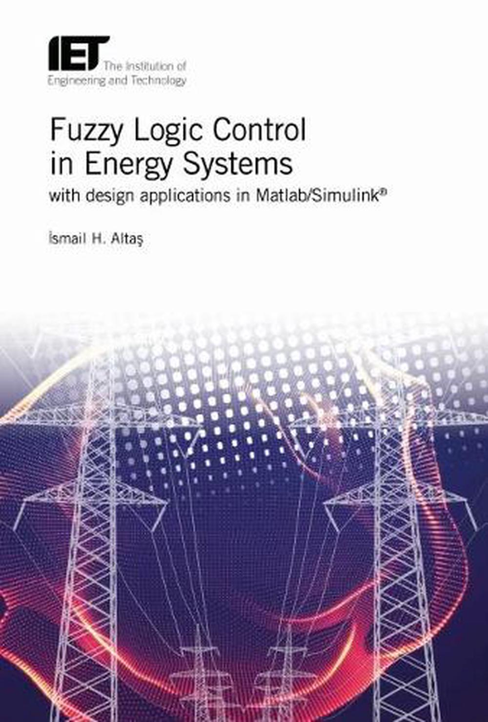 Fuzzy Logic Control in Energy Systems with design applications in MATLAB®/Simulink® by Ismail ...