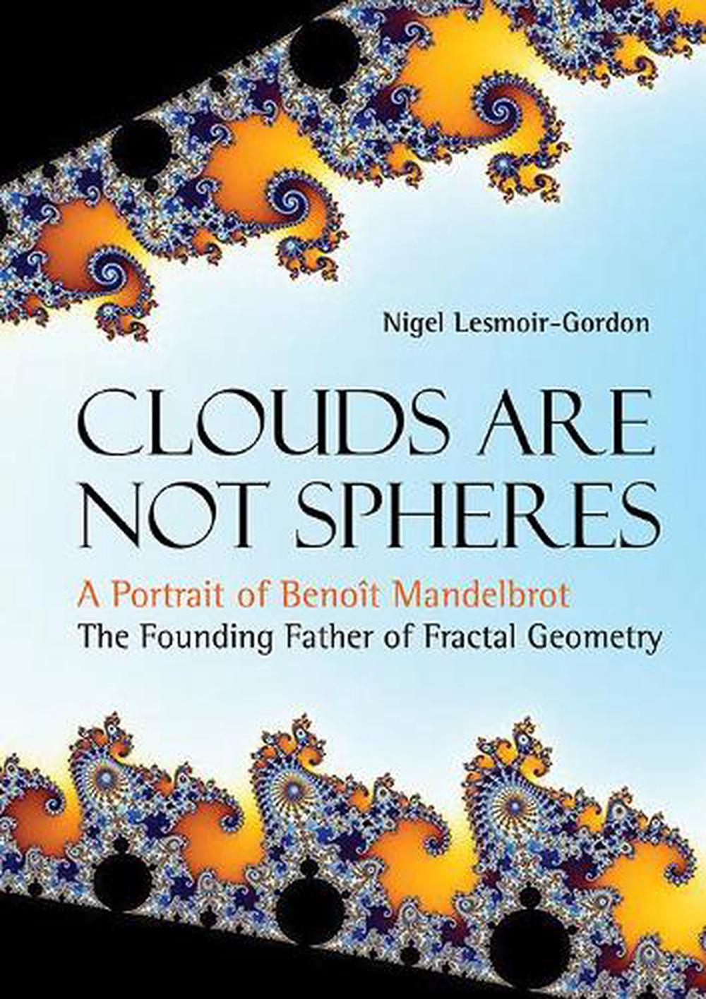 Clouds Are Not Spheres: A Portrait Of Benoit Mandelbrot, The Founding Father Of Fractal Geometry ...