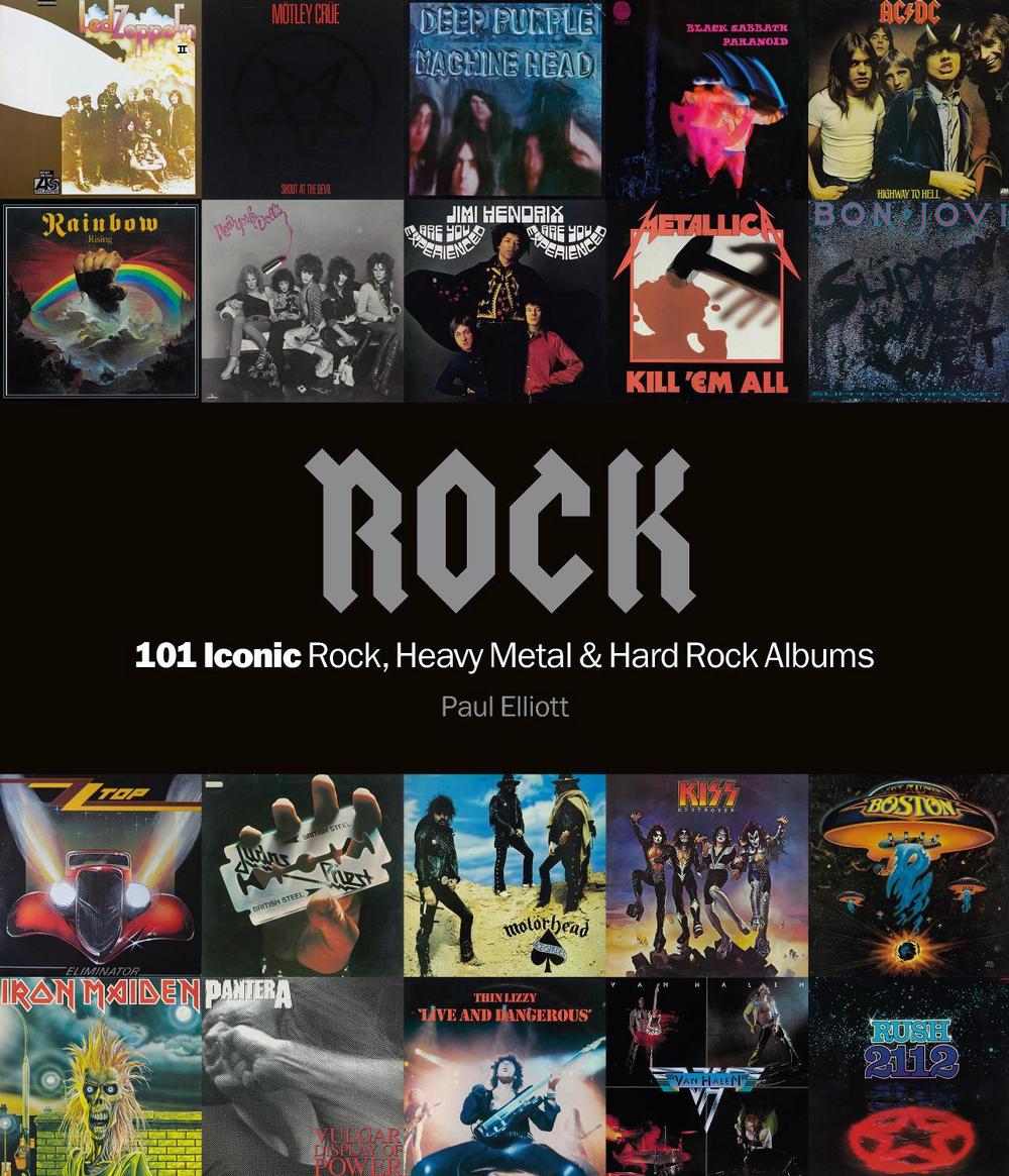 Rock: 101 Iconic Rock, Heavy Metal and Hard Rock Albums by Paul Elliott ...