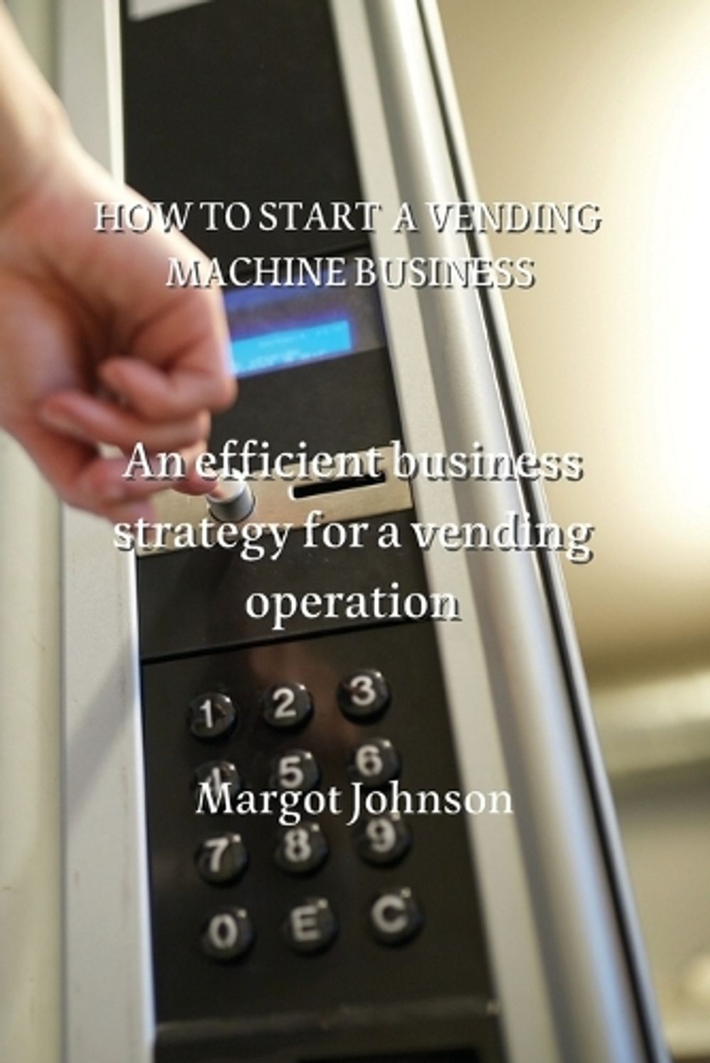 How to Start a Vending Machine Business by Margot Johnson, Paperback ...