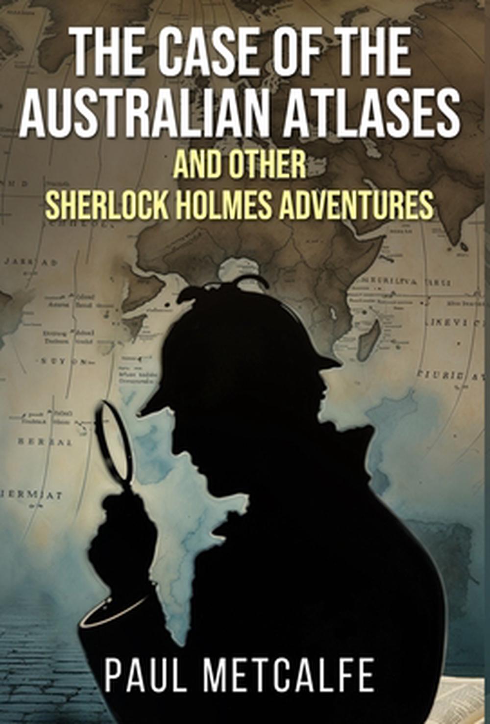 The Case of the Australian Atlases and other Sherlock Holmes Adventures ...
