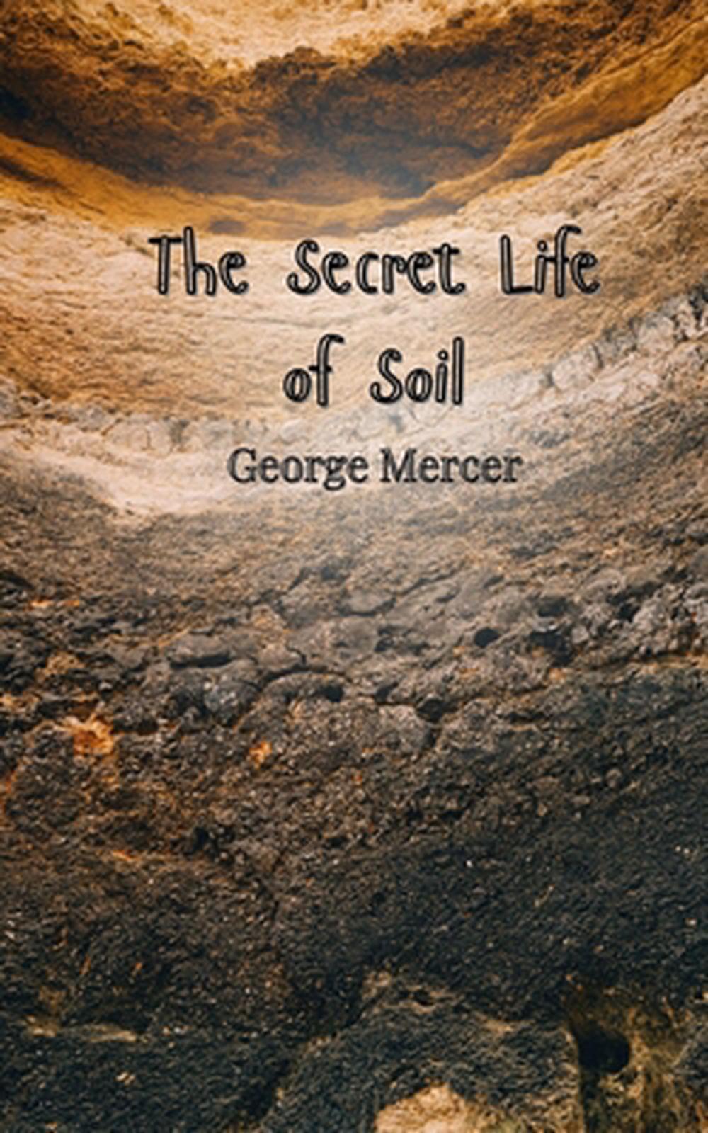 The Secret Life of Soil by George Mercer, Paperback, 9781805813040 ...