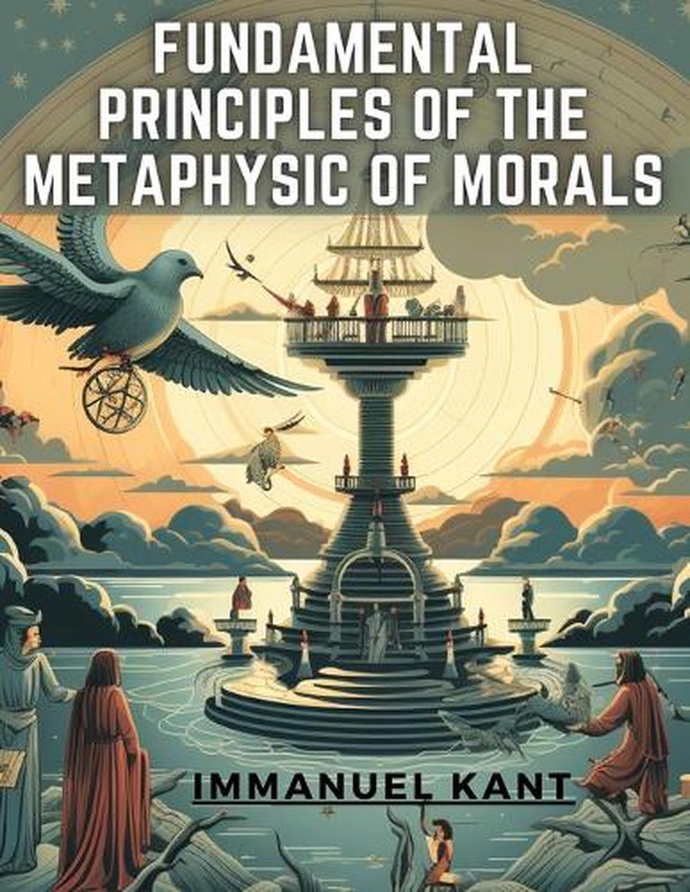 Fundamental Principles of the Metaphysic Of Morals by Immanuel Kant ...