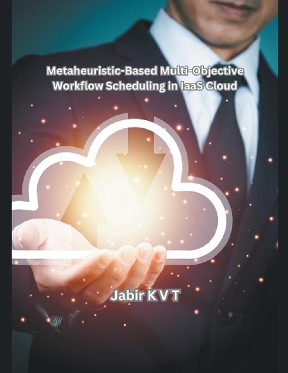 Metaheuristic Based Multi Objective Workflow Scheduling In Iaas Cloud By Jabir Vtk Paperback