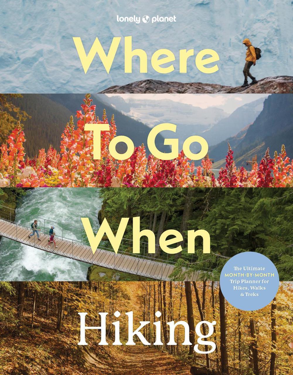 Lonely Planet Where To Go When: Hiking by Lonely Planet, Hardcover ...