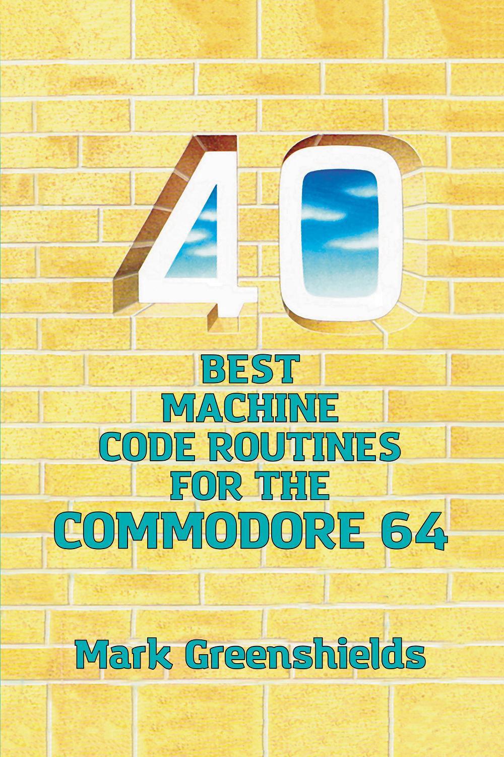 40 Best Machine Code Routines for the Commodore 64 by Mark Greenshields ...