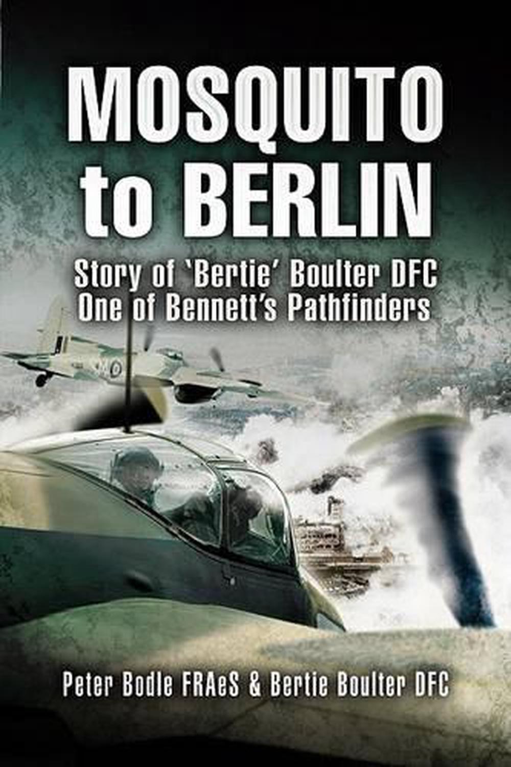 Mosquito to Berlin: Story of 'Bertie' Boulter DFC, One of Bennett's ...