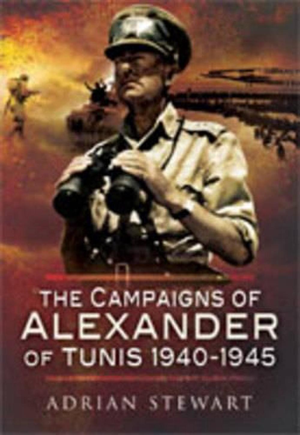 Campaigns of Alexander of Tunis 1940-1945 by Adrian Stewart, Hardcover ...