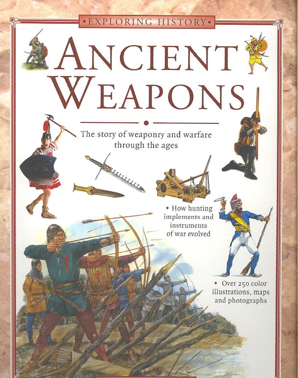 Ancient Weapons: The Story of Weaponry and Warfare Through the Ages by ...