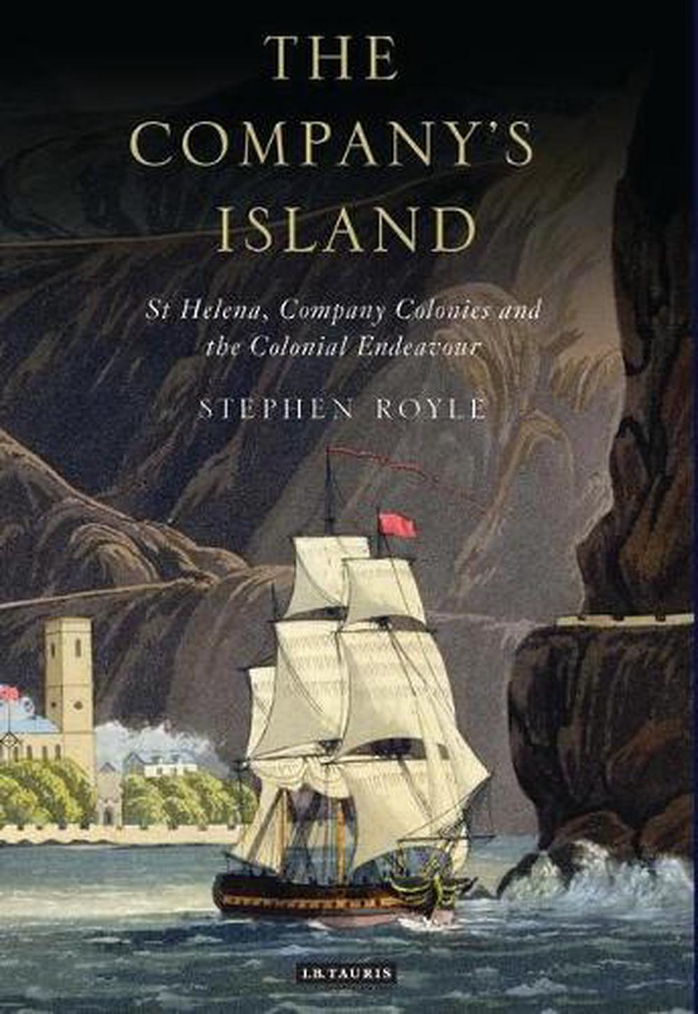 The Company's Island: St. Helena, Company Colonies and the Colonial ...