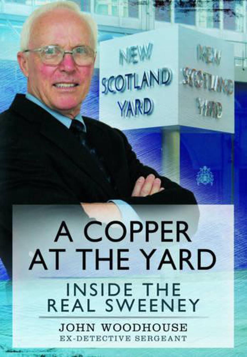 Copper at the Yard: Inside the Real Sweeney by John Edward Woodhouse ...