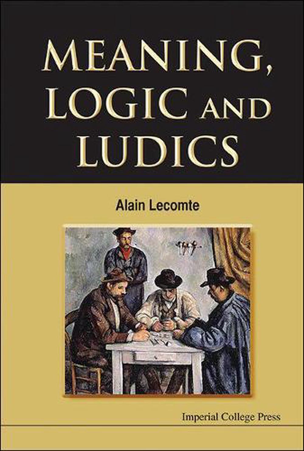 Meaning, Logic And Ludics by Alain Lecomte, Hardcover, 9781848164567 ...