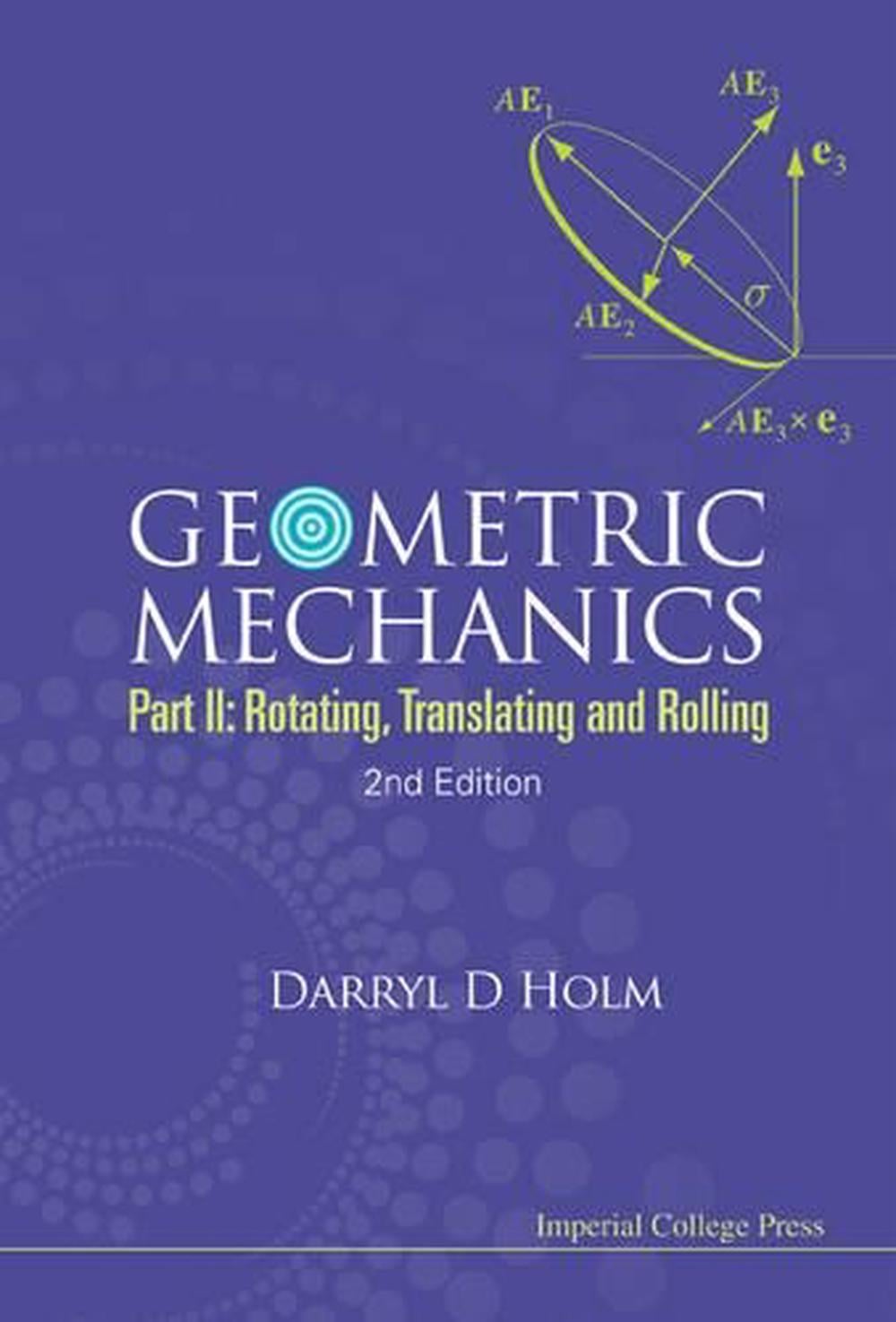 Geometric Mechanics - Part Ii: Rotating, Translating And Rolling (2nd Edition) by Darryl D. Holm ...