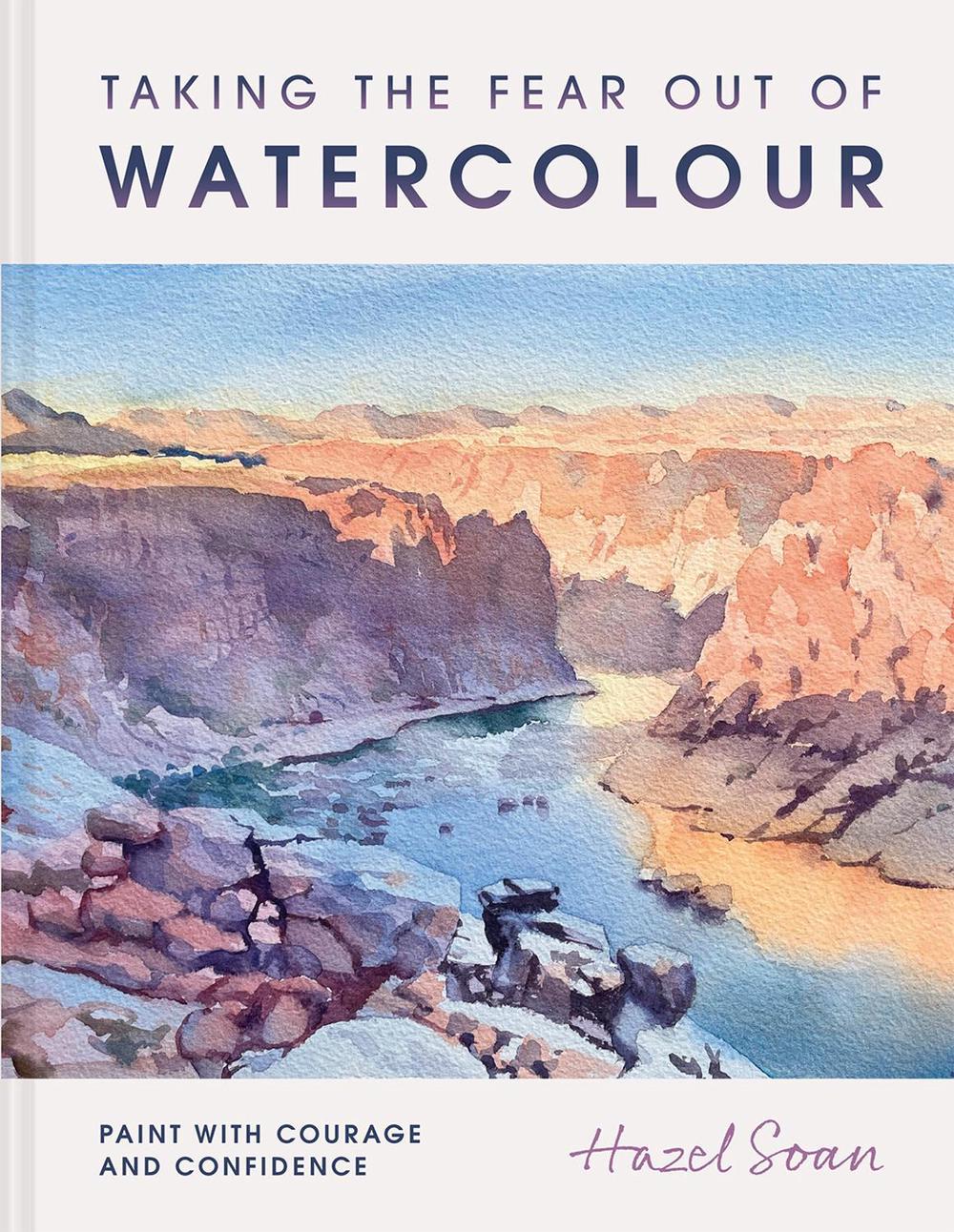 Taking the Fear Out of Watercolour by Hazel Soan, Hardcover ...