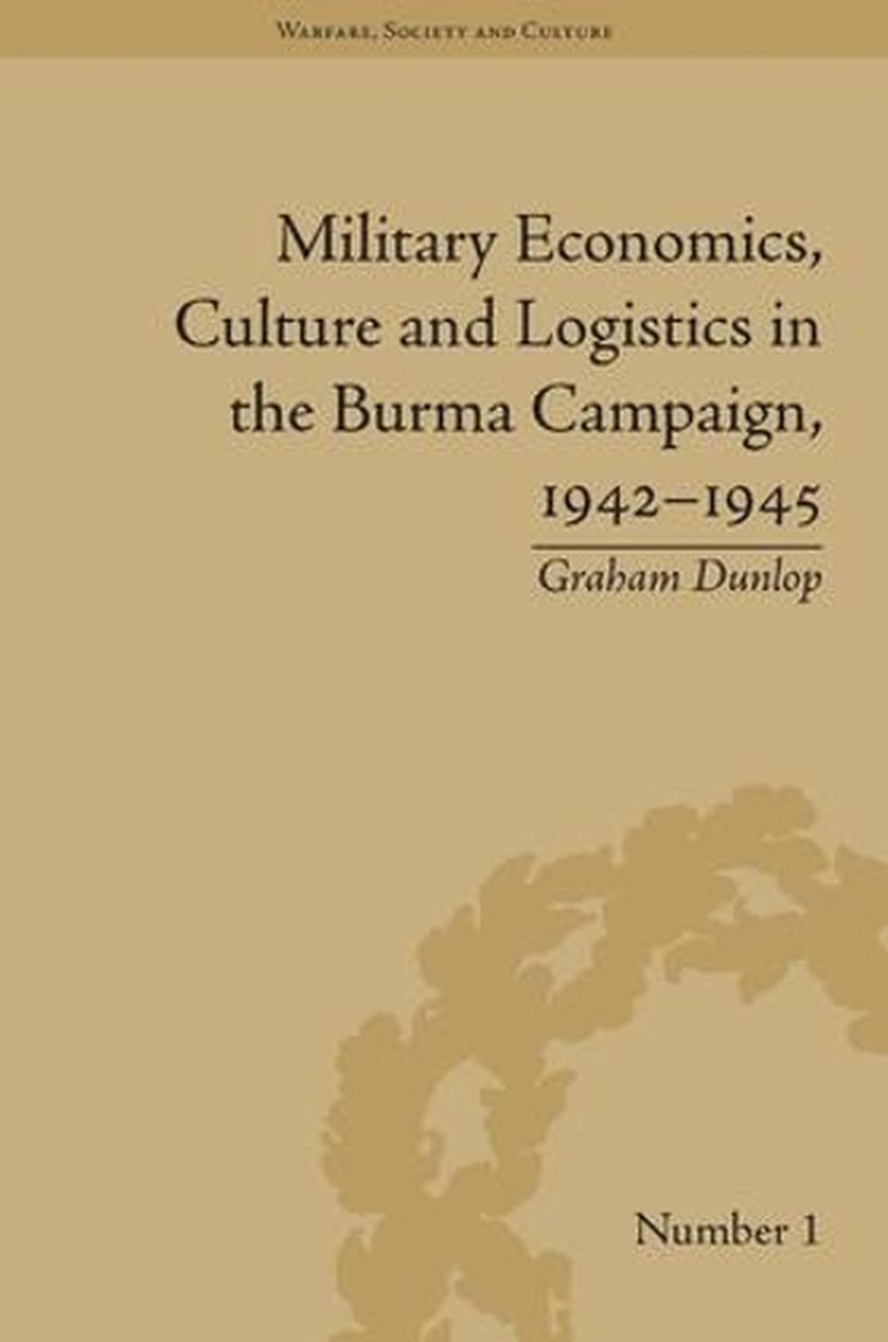Military Economics, Culture and Logistics in the Burma Campaign, 1942 ...
