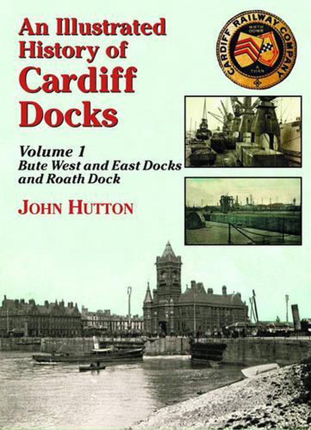 An Illustrated History of Cardiff Docks Volume 1 by John Hutton ...