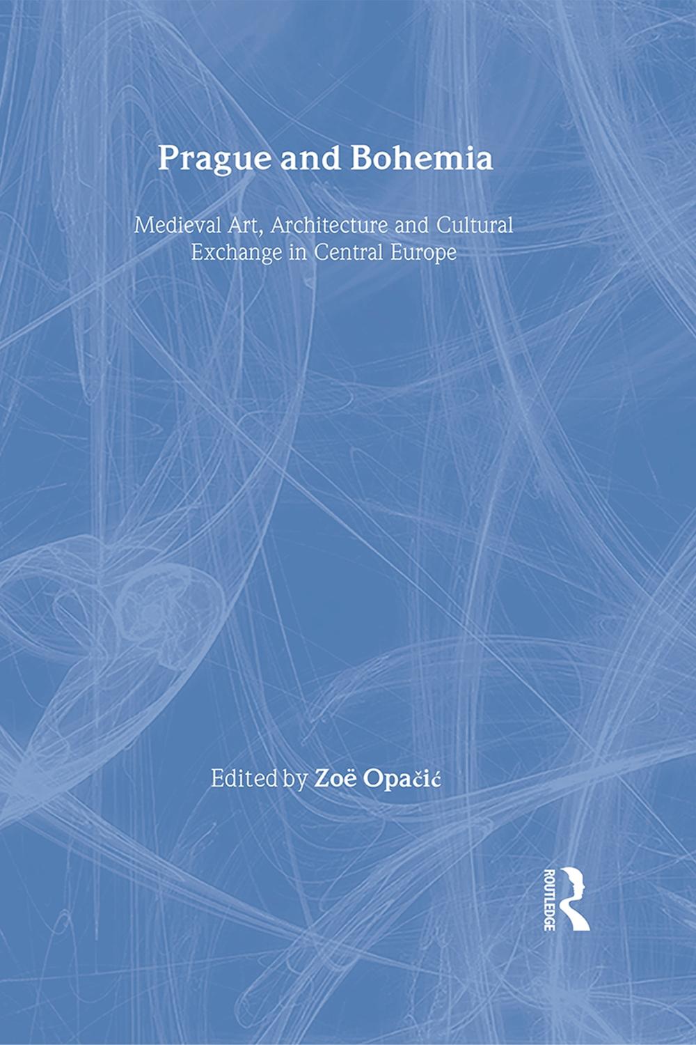 Prague and Bohemia: Medieval Art, Architecture and Cultural Exchange in ...