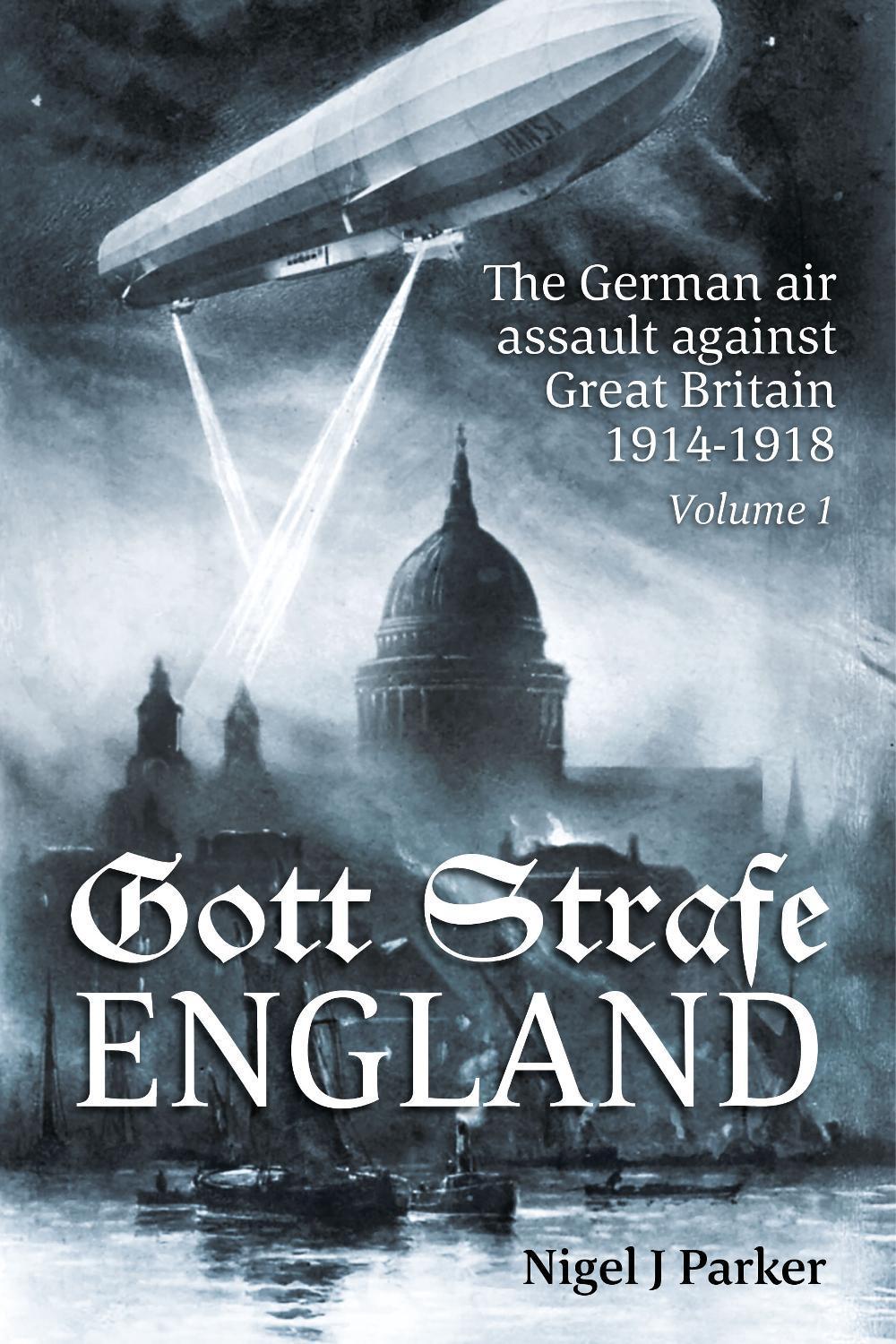 Gott Strafe England: The German Air Assault against Great Britain 1914 ...