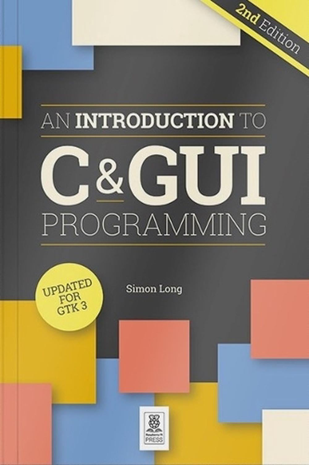 An Introduction To C And Gui Programming 2e By Simon Long Paperback 9781912047451 Buy Online