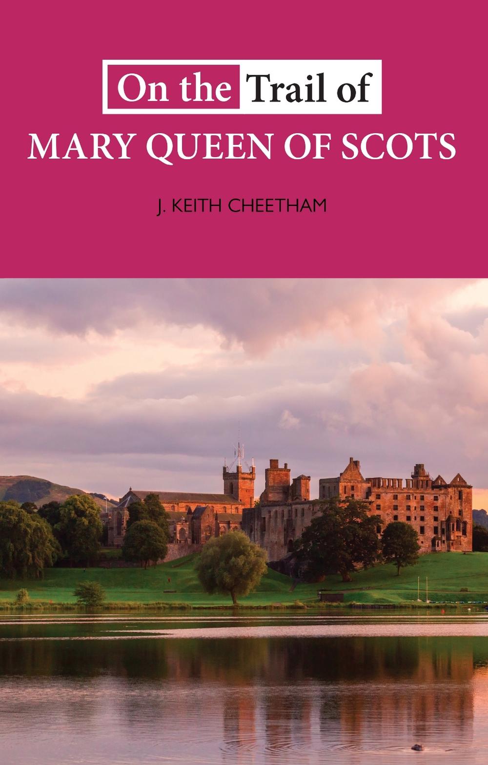 On The Trail of Mary Queen of Scots by J. Keith Cheetham, Paperback ...