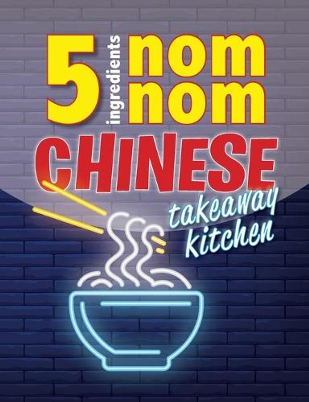 5 Ingredients Nom Nom Chinese Takeaway Kitchen by Cooknation, Paperback ...