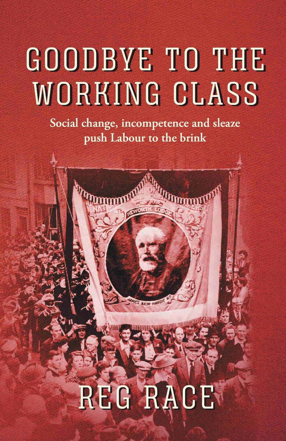 Goodbye to the Working Class by Reg Race, Hardcover, 9781914913020 ...