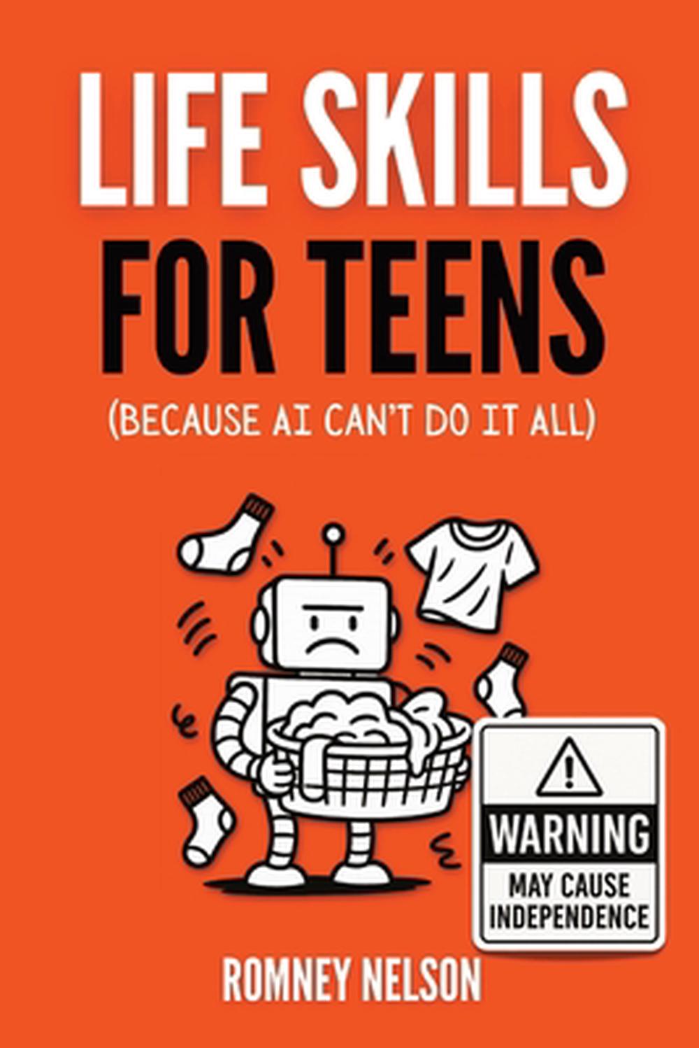 Life Skills for Teens - Because AI Can't Do It All by Romney Nelson ...