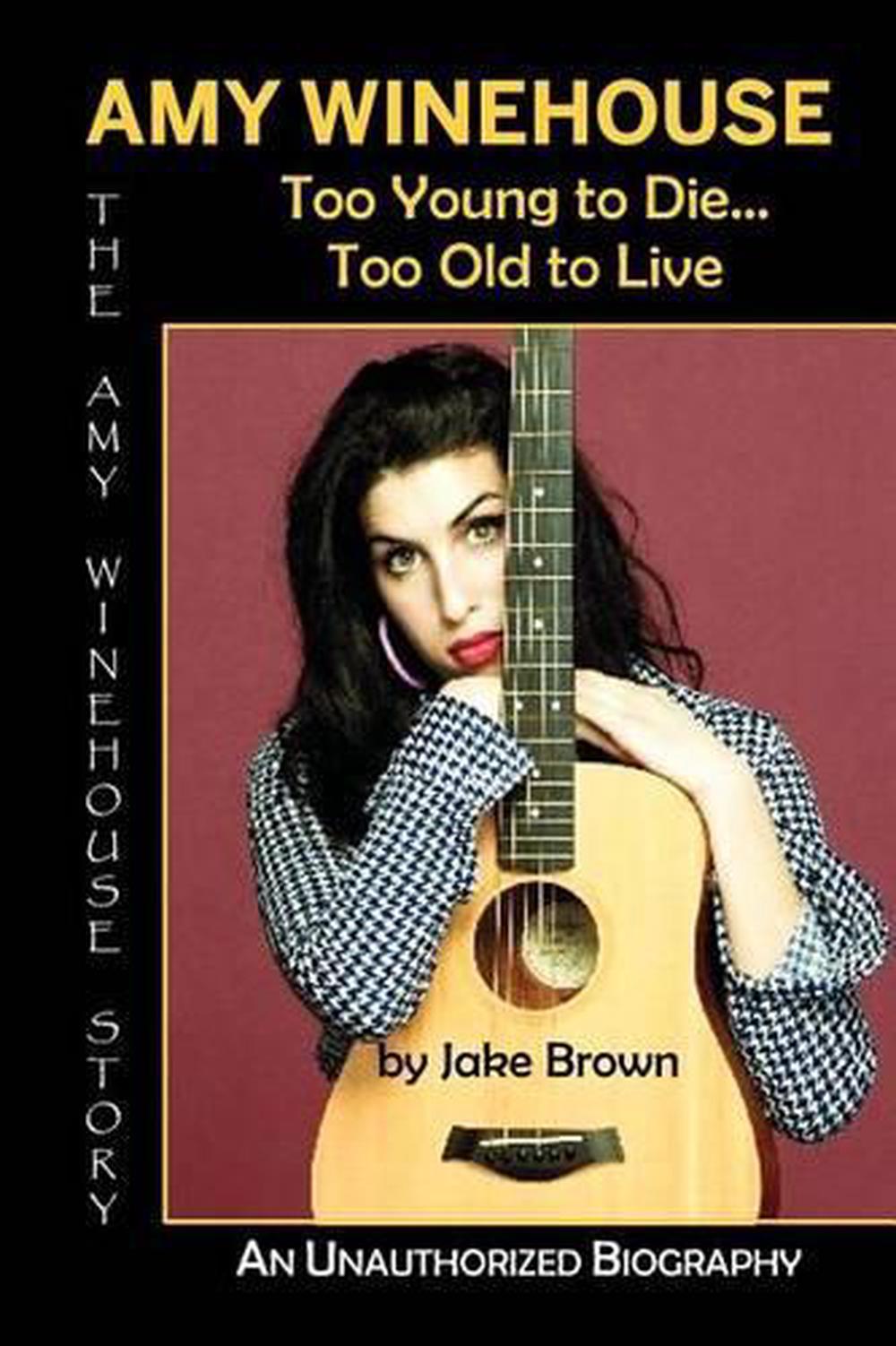 Amy Winehouse - Too Young to Die...Too Old to Live by Jake Brown ...